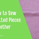 How To Sew Knitted Pieces Together: Guide & Tips - Sewing Knit