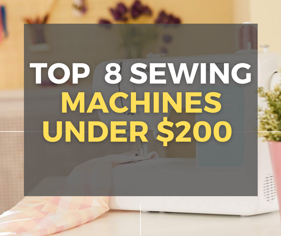 8 Best Sewing Machine Under $200 Of 2025
